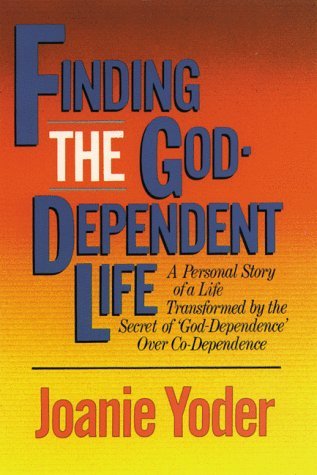 Finding the God-Dependent Life: A Personal Story of a Life Transformed ...
