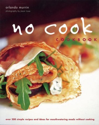 No Cook Cookbook: Over 200 Simple Recipes and Ideas for Mouthwatering ...