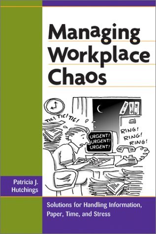 Managing Workplace Chaos: Workplace Solutions for Managing Information ...
