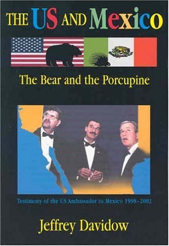 The U.S. and Mexico: The Bear and the Porcupine by Jeffrey Davidow | Goodreads
