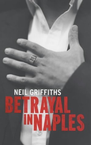 Betrayal in Naples by Neil Griffiths | Goodreads