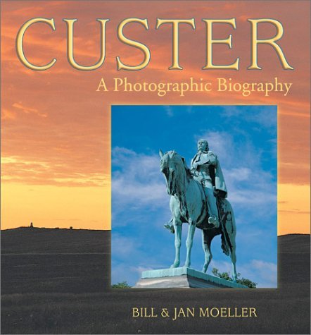 Custer: A Photographic Biography by Bill Moeller | Goodreads