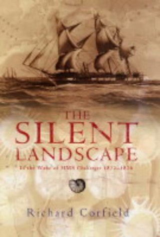 The Silent Landscape : In the Wake of HMS Challenger 1872-1876 by ...