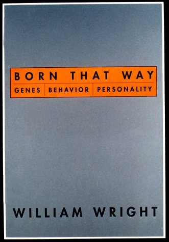 Born That Way: Genes, Behavior, Personality by William Wright | Goodreads