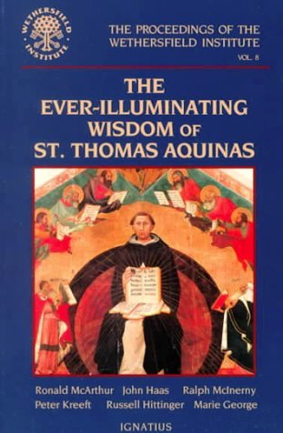 The Ever-Illuminating Wisdom of St. Thomas Aquinas: Papers Presented at ...