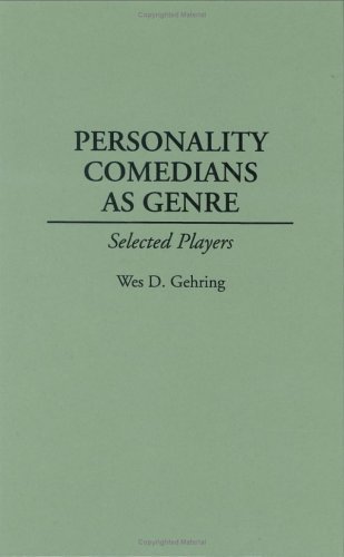 Personality Comedians As Genre: Selected Players by Wes D. Gehring ...