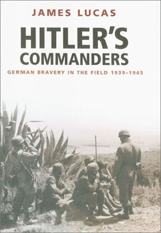Hitler's Commanders: German Bravery in the Field 1939-1945 by James ...