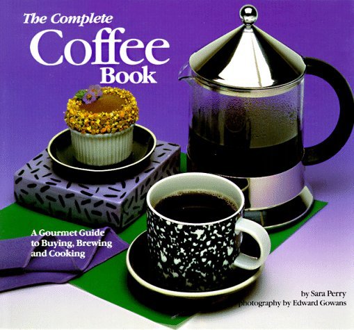 The Complete Coffee Book: A Gourmet Guide to Buying, Brewing, and ...