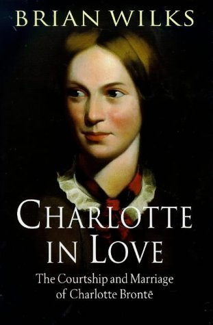 Charlotte in Love: The Courtship and Marriage of Charlotte Bronte by ...