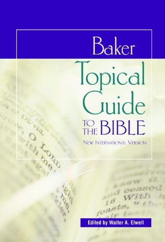 Baker Topical Guide to the Bible by Walter A. Elwell | Goodreads