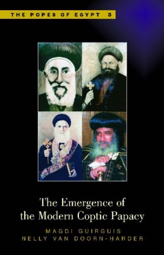 The Emergence of the Modern Coptic Papacy: The Popes of Egypt, Volume 3 ...