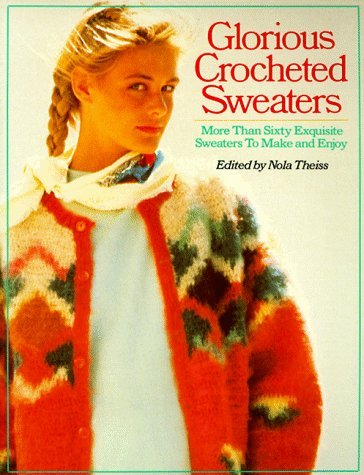 Glorious Crocheted Sweaters: More Than Sixty Exquisite Sweaters To Make ...