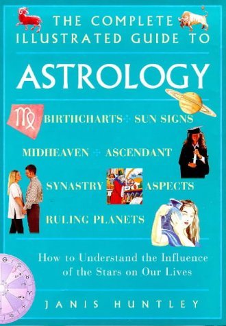 The Complete Illustrated Guide to Astrology: How to Understand the ...