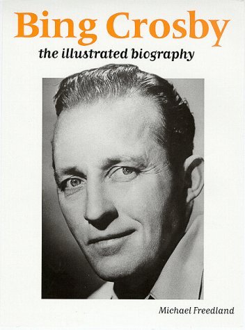 Bing Crosby: The Illustrated Biography by Michael Freedland | Goodreads