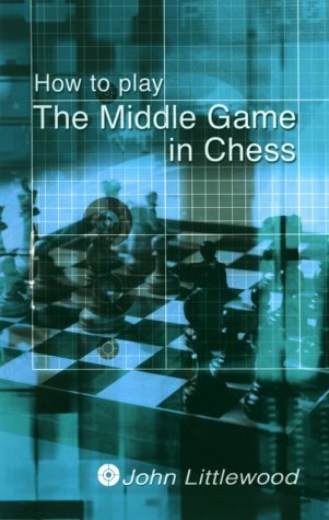 How to Play The Middlegame in Chess by John Littlewood | Goodreads