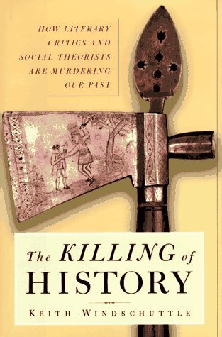 The Killing of History by Keith Windschuttle | Goodreads