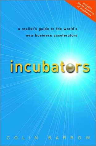Incubators: A Realist's Guide to the World's New Business Accelerators ...