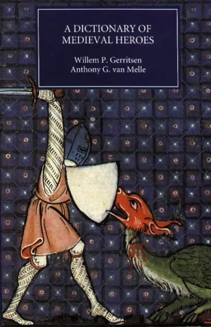 A Dictionary of Medieval Heroes: Characters in Medieval Narrative ...