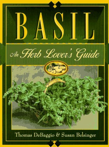 Basil: An Herb Lover's Guide by Thomas DeBaggio | Goodreads