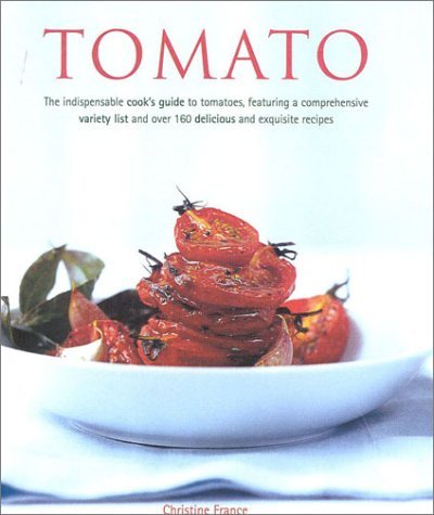 Tomato: The Indispensible Guide to Tomatoes. From Cooking and Growing ...