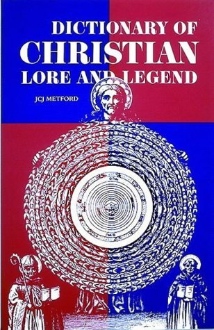 Dictionary of Christian Lore and Legend by J.C.J. Metford | Goodreads