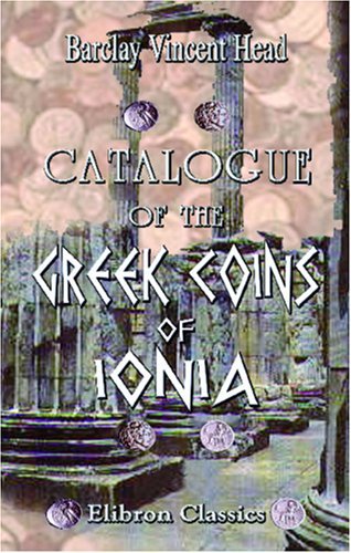 Catalogue of the Greek Coins in the British Museum: Ionia by The ...
