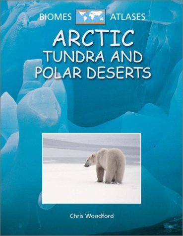 Arctic Tundra and Polar Deserts (Biomes Atlases) by Chris Woodford ...