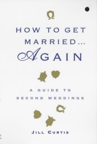 How to Get Married . . . Again: A Guide to Second Weddings by Jill ...