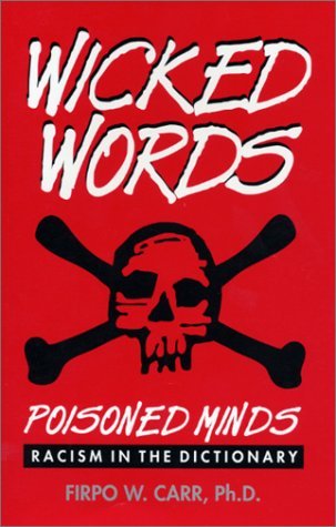 Wicked Words: Poisoned Minds--Racism in the Dictionary by Firpo W. Carr ...