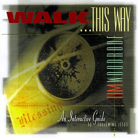 Walk This Way: An Interactive Guide for Following Jesus by Tim Woodroof ...