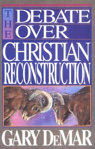 The Debate Over Christian Reconstruction by Gary DeMar | Goodreads
