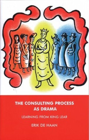 The Consulting Process as Drama: Learning from King Lear by Erik De Haan | Goodreads