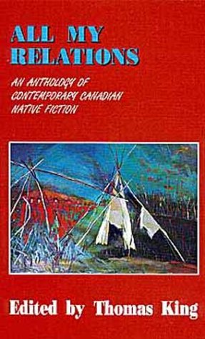 All My Relations: An Anthology of Contemporary Canadian Native Fiction ...