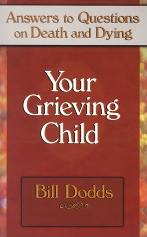 Your Grieving Child: Answers on Death and Dying by Bill Dodds | Goodreads