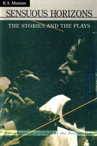 Sensuous Horizons: The Stories and the Plays by K.S. Maniam | Goodreads