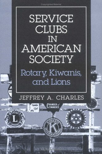 Service Clubs in American Society: Rotary, Kiwanis, and Lions by ...