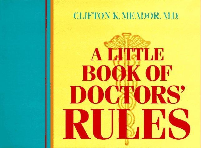 A Little Book of Doctors' Rules I by Clifton K. Meador MD | Goodreads