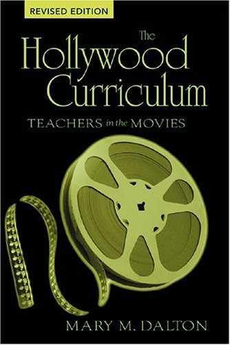 The Hollywood Curriculum: Teachers in the Movies by Mary M. Dalton ...