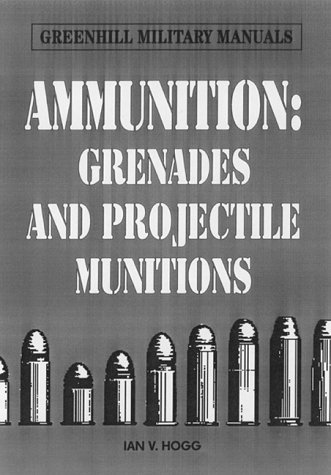 Ammunition Small Arms, Grenades and Projected Munitions by Ian V. Hogg ...
