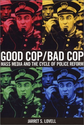Good Cop/Bad Cop: Mass Media and the Cycle of Police Reform by Jarret S ...