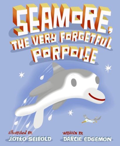 Seamore, the Very Forgetful Porpoise by Darcie Edgemon | Goodreads