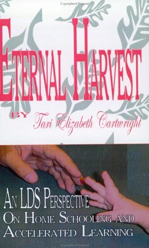 Eternal Harvest : An LDS Perspective on Homeschooling and Accelerated ...