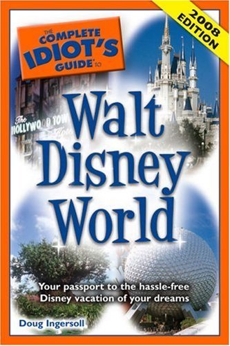 The Complete Idiot's Guide to Walt Disney World, 2008 Edition by Doug ...