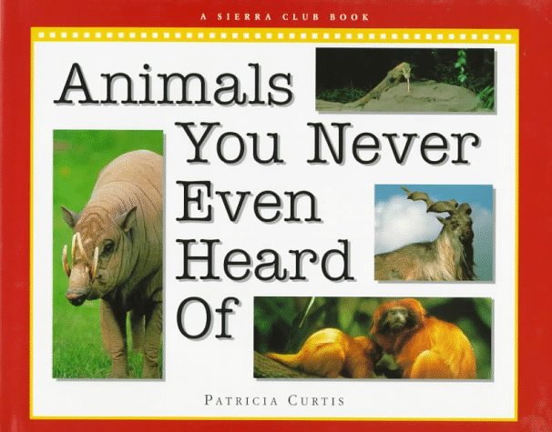 Animals you Never Even Heard Of by Patricia Curtis | Goodreads
