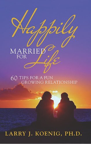 Happily Married for Life: 60 Tips for a Fun Growing Relationship by ...