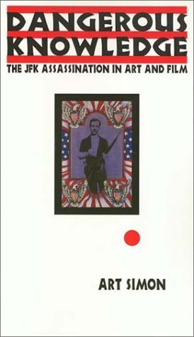 Dangerous Knowledge: The JFK Assassination in Art and Film by Art Simon ...