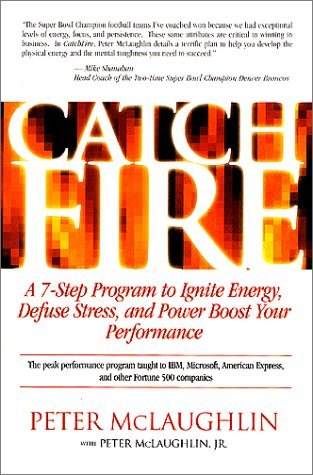 CatchFire : A 7 Step Program to Ignite Energy, Defuse Stress, and Power Boost Your Performance ...