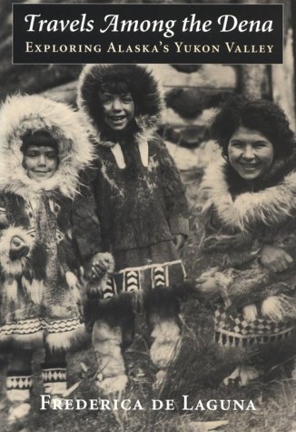 Travels Among the Dena: Exploring Alaska's Yukon Valley by Frederica De ...