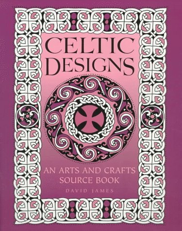 Celtic Designs: An Arts and Crafts Source Book by David James | Goodreads