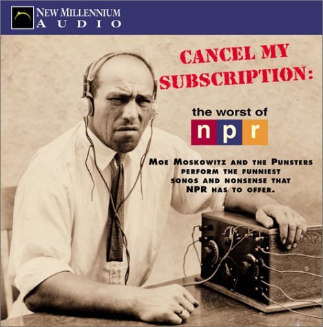 Cancel My Subscription: The Worst of NPR by Moe Moskowitz and the ...